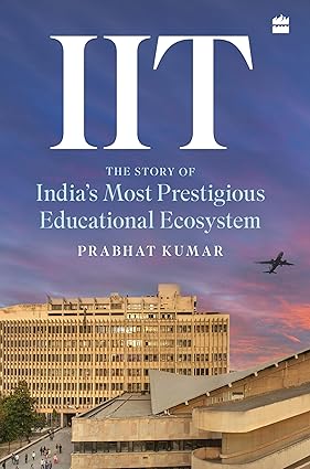 IIT | The Story of Indias Most Prestigious Educational Ecosystem | Book ...